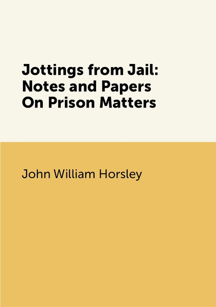 Jottings from Jail: Notes and Papers On Prison Matters - купить с ...