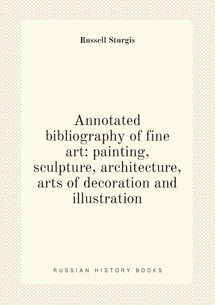 Annotated bibliography of fine art: painting, sculpture, architecture ...