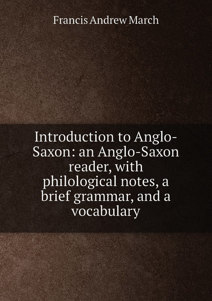 Introduction to Anglo-Saxon: an Anglo-Saxon reader, with philological ...