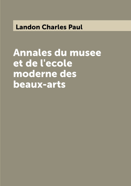 Annales du musee et de l'ecole moderne des beaux-arts | Landon Charles ...