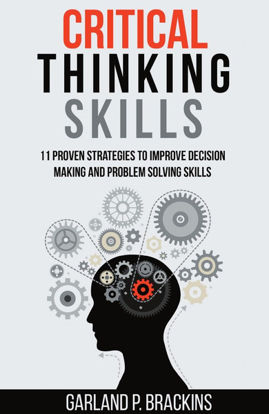Характеристики Critical Thinking Skills. 11 Proven Strategies To Improve Decision Making And ...