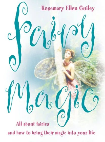Fairy Magic: All about fairies and how to bring their magic into your ...