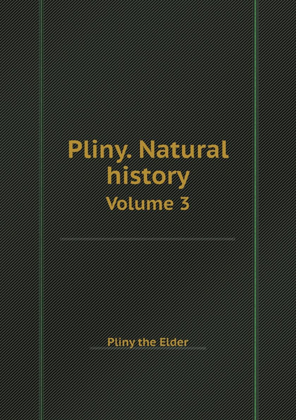 Pliny. Natural history / Плиний. Естественная история. Volume 3 / Том 3 ...
