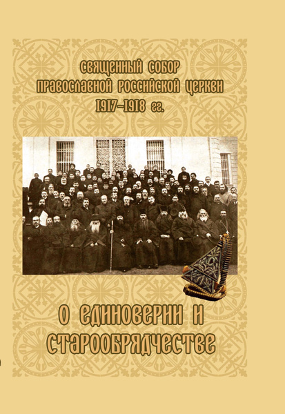 Священный Собор Православной Российской Церкви 1917-1918 гг. о единоверии и старообрядчестве ...