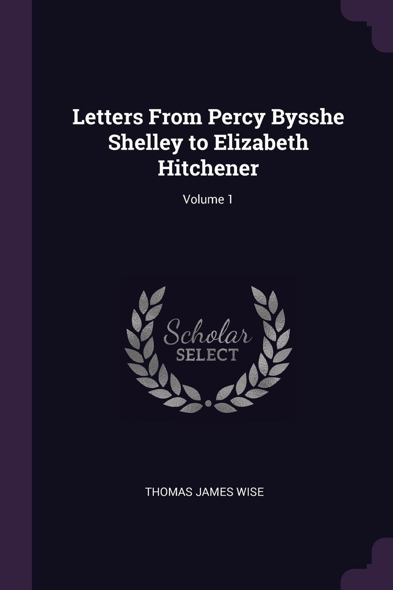 Книга "Letters From Percy Bysshe Shelley to Elizabeth Hitchener; Volume ...