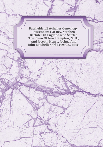 Batchelder, Batcheller Genealogy. Descendants Of Rev. Stephen Bachiler ...