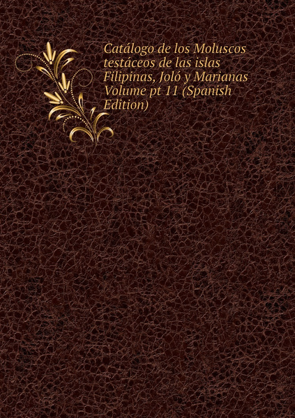 Catalogo de los Moluscos testaceos de las islas Filipinas, Jolo y ...