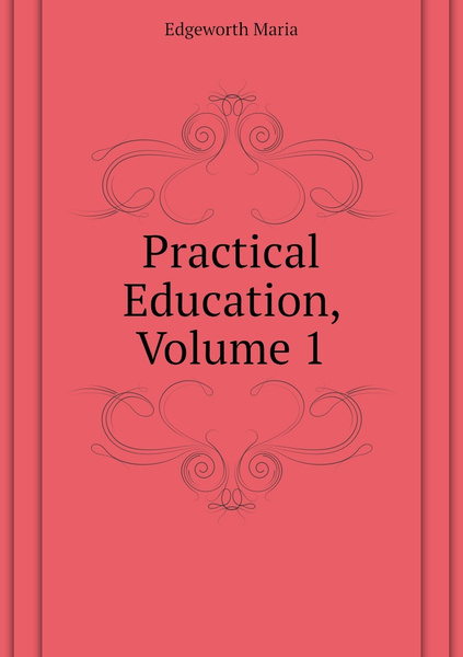 Practical Education, Volume 1 | Edgeworth Maria - купить с доставкой по ...