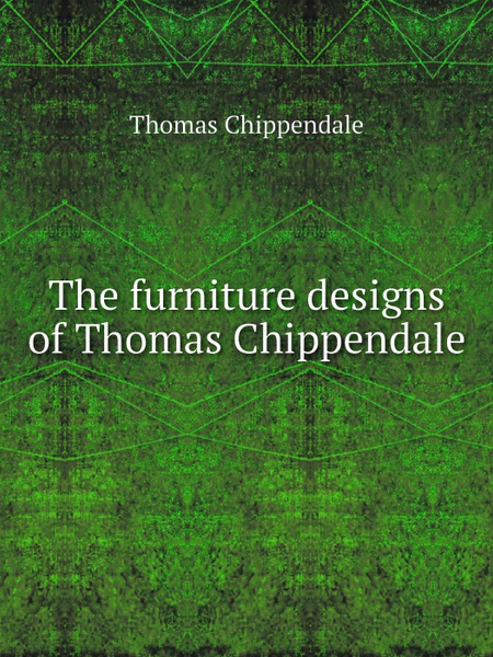 The furniture designs of Thomas Chippendale - купить с доставкой по ...