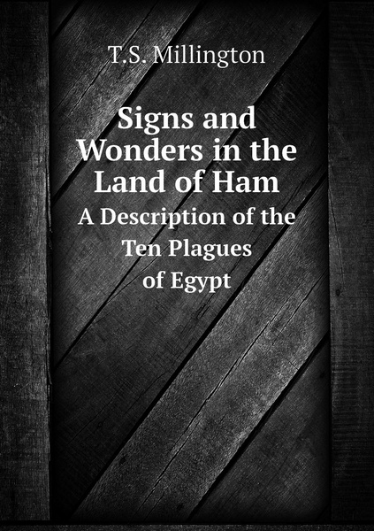 Signs and Wonders in the Land of Ham. A Description of the Ten Plagues ...