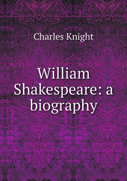 William Shakespeare: a biography | Knight Charles - купить с доставкой ...