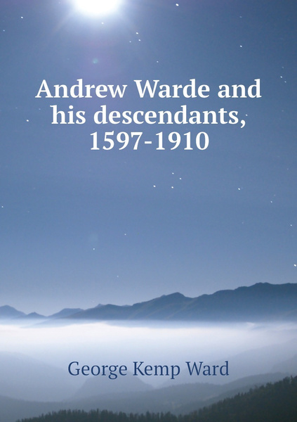 Andrew Warde and his descendants, 1597-1910 - купить с доставкой по ...
