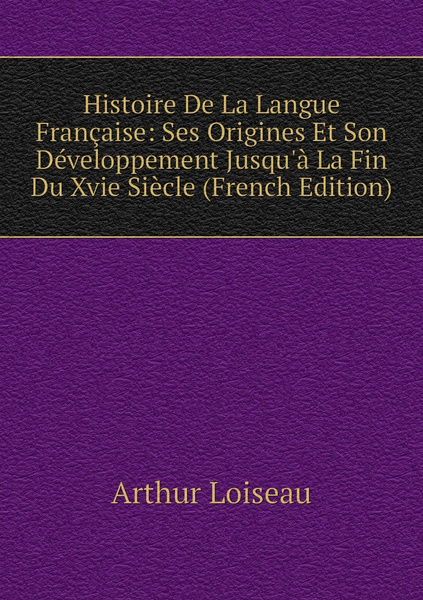 Histoire De La Langue Francaise: Ses Origines Et Son Developpement ...