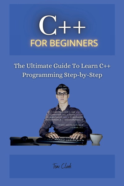 C++ FOR BEGINNERS. The Ultimate Guide To Learn C++ Programming Step-by-Step - купить с доставкой ...