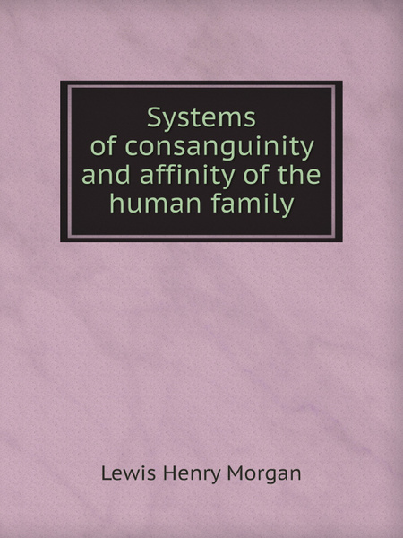 Systems of consanguinity and affinity of the human family - купить с ...