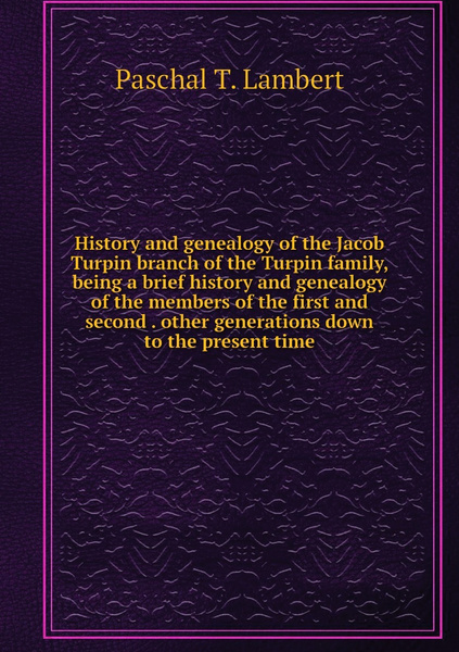 History and genealogy of the Jacob Turpin branch of the Turpin family ...