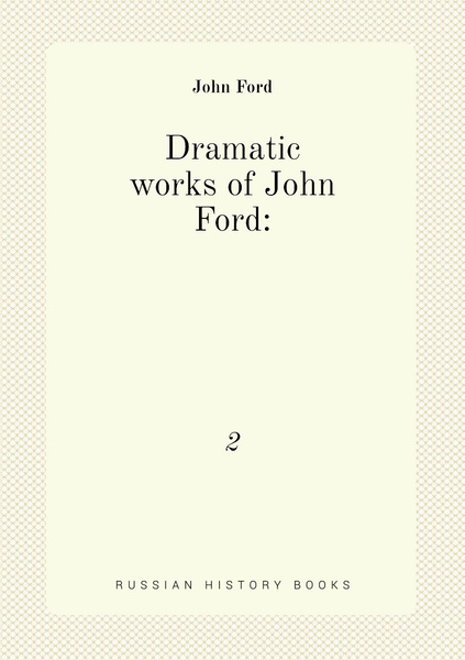 Dramatic works of John Ford:. 2 - купить с доставкой по выгодным ценам ...
