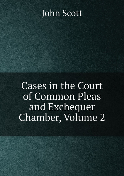 Cases in the Court of Common Pleas and Exchequer Chamber, Volume 2 ...