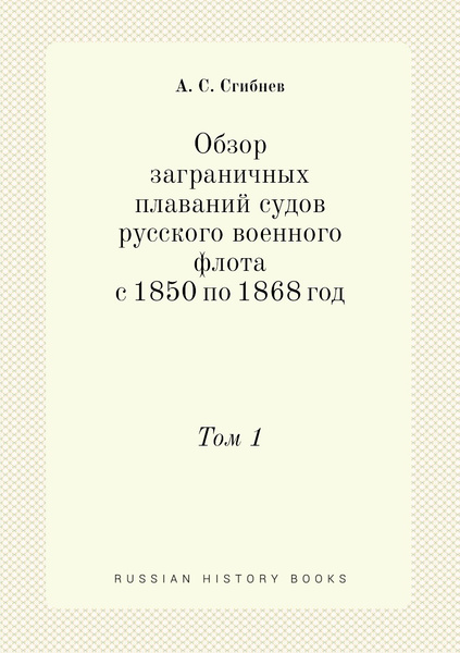 Обзор заграничных плаваний судов русского военного флота с 1850 по 1868 год. Том 1 купить на ...