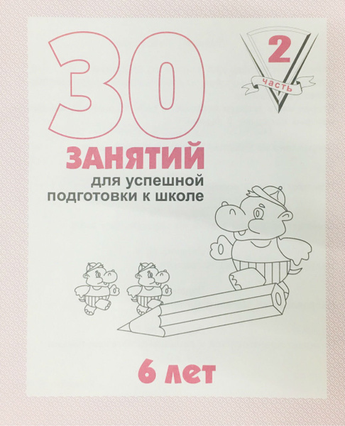 30 занятий для успешной подготовки к школе. 6 лет. Часть 2. Рабочая ...