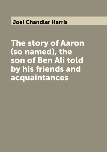 The story of Aaron (so named), the son of Ben Ali told by his friends ...