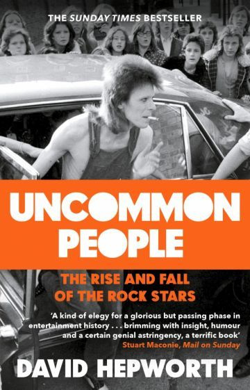 David Hepworth - Uncommon People. The Rise and Fall of the Rock Stars ...