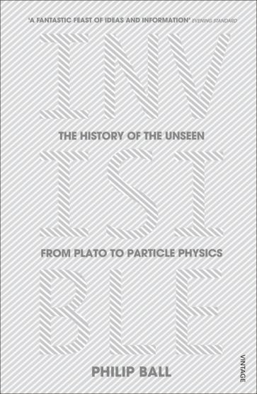 Philip Ball - Invisible. The History of the Unseen from Plato to ...