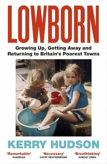 Kerry Hudson - Lowborn. Growing Up, Getting Away and Returning to ...