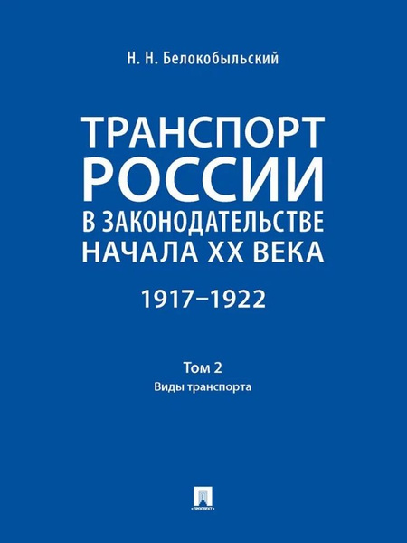 Транспорт России в законодательстве начала XX века: 1917 1922: в 3-х томах. Том 2: Виды ...