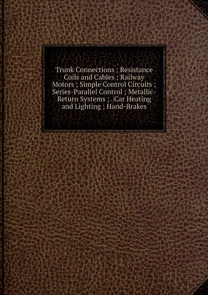 Trunk Connections ; Resistance Coils and Cables ; Railway Motors ...