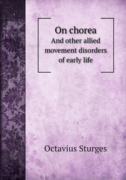 On chorea. And other allied movement disorders of early life - купить с ...