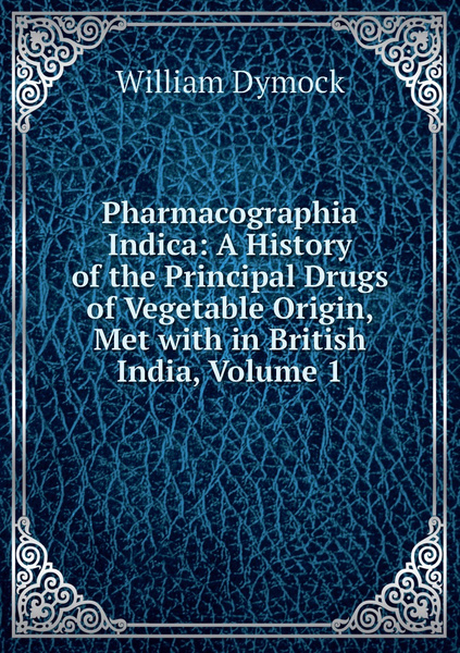 Pharmacographia Indica: A History of the Principal Drugs of Vegetable ...