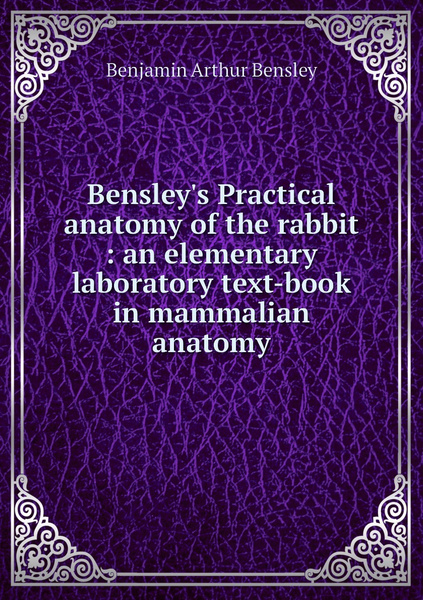 Bensley's Practical anatomy of the rabbit : an elementary laboratory ...