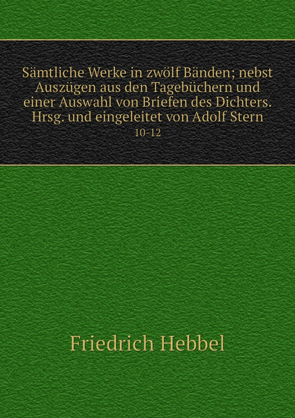Samtliche Werke in zwolf Banden; nebst Auszugen aus den Tagebuchern und ...