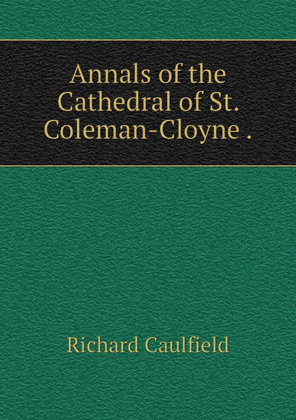 Annals of the Cathedral of St. Coleman-Cloyne . - купить с доставкой по ...