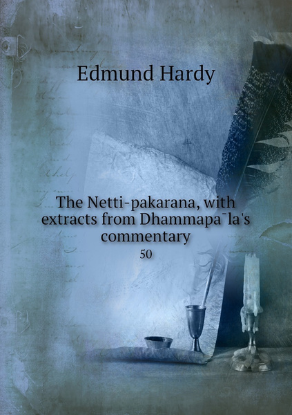 The Netti-pakarana, with extracts from Dhammapala's commentary. 50 ...