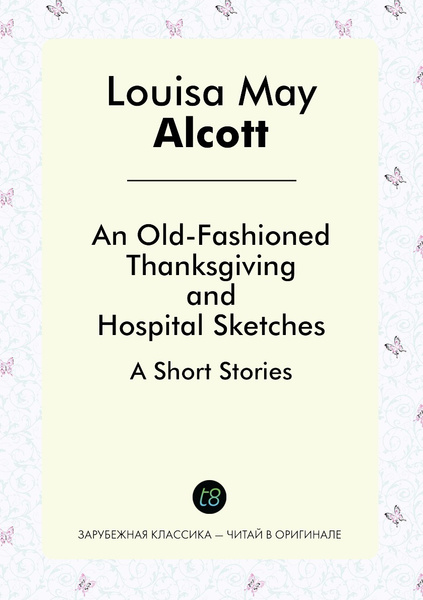 An Old-Fashioned Thanksgiving, And, Hospital Sketches / Старомодный ...