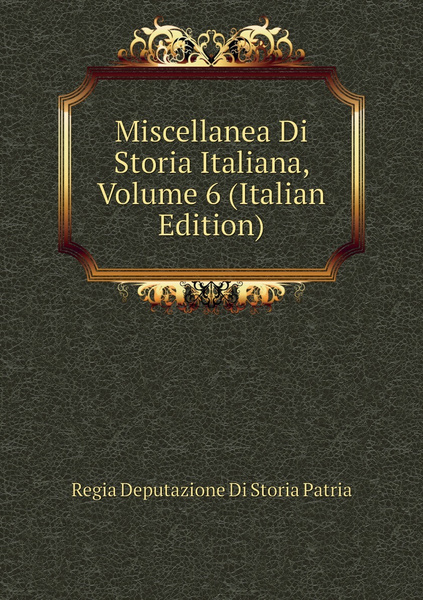 Miscellanea Di Storia Italiana, Volume 6 (Italian Edition) - купить с доставкой по выгодным ...