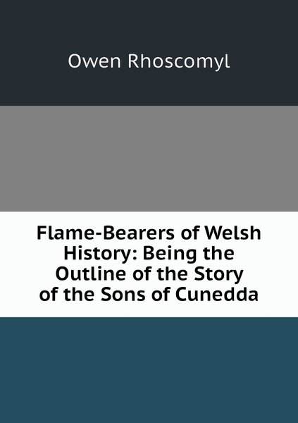 Flame-Bearers of Welsh History: Being the Outline of the Story of the ...