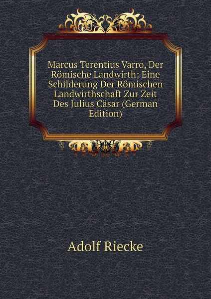 Marcus Terentius Varro, Der Romische Landwirth: Eine Schilderung Der ...
