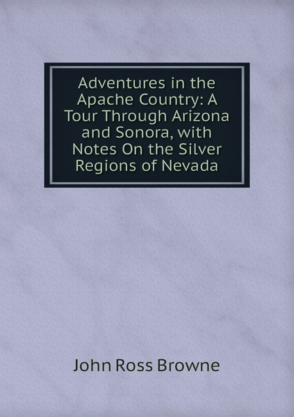 Adventures in the Apache Country: A Tour Through Arizona and Sonora ...