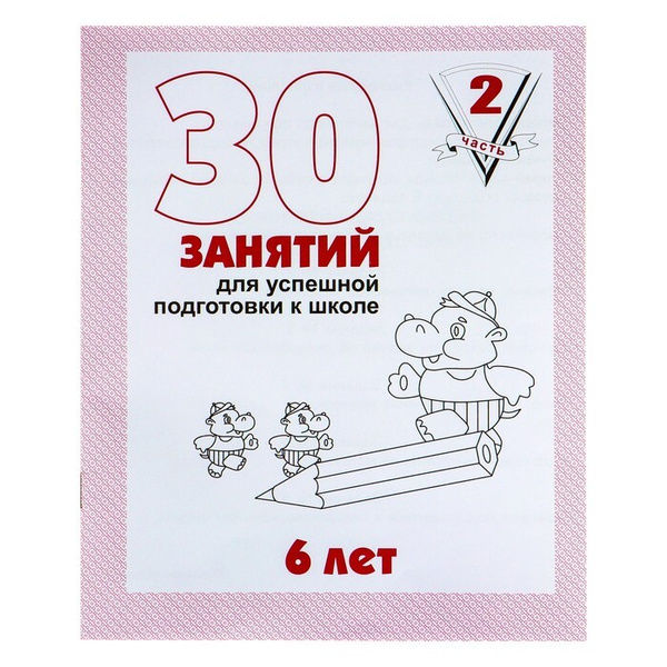 Рабочая тетрадь для детей 6 лет "30 занятий для успешной подготовки к ...