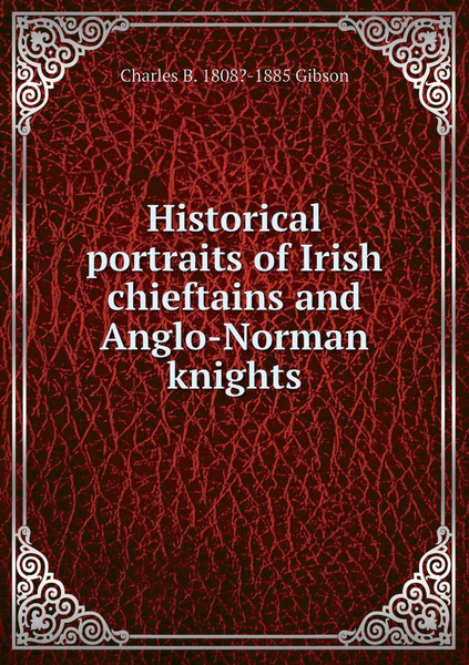 Historical portraits of Irish chieftains and Anglo-Norman knights ...