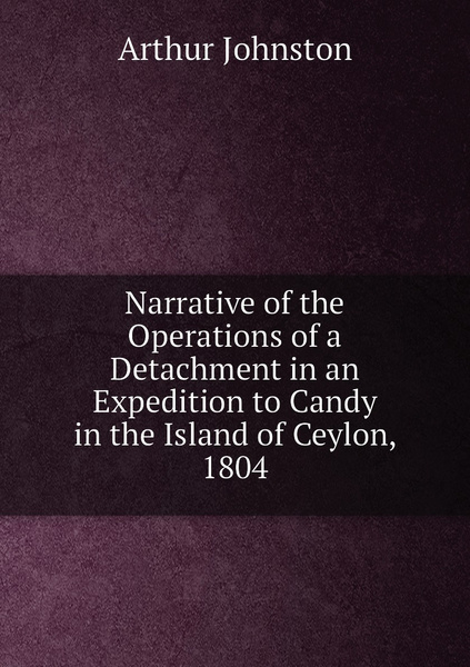 Narrative of the Operations of a Detachment in an Expedition to Candy ...