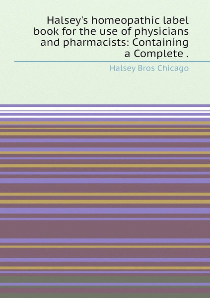 Halsey's homeopathic label book for the use of physicians and ...