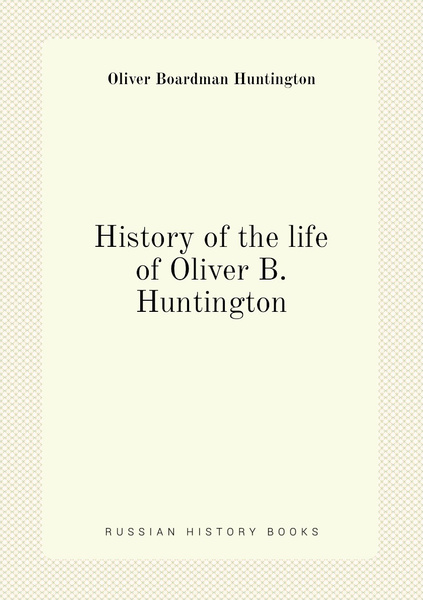 History of the life of Oliver B. Huntington купить на OZON по низкой ...