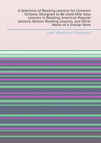 A Selection of Reading Lessons for Common Schools: Designed to Be Used ...