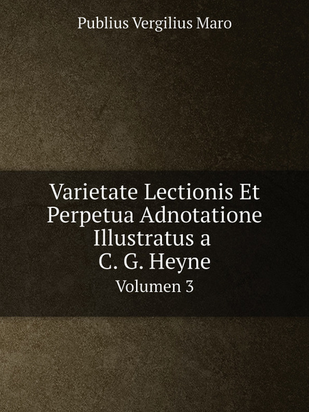 Varietate Lectionis Et Perpetua Adnotatione Illustratus a C. G. Heyne ...