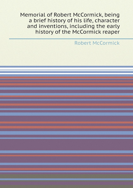 Memorial of Robert McCormick, being a brief history of his life ...