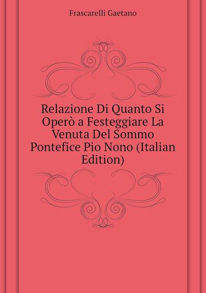 Relazione Di Quanto Si Opero a Festeggiare La Venuta Del Sommo ...